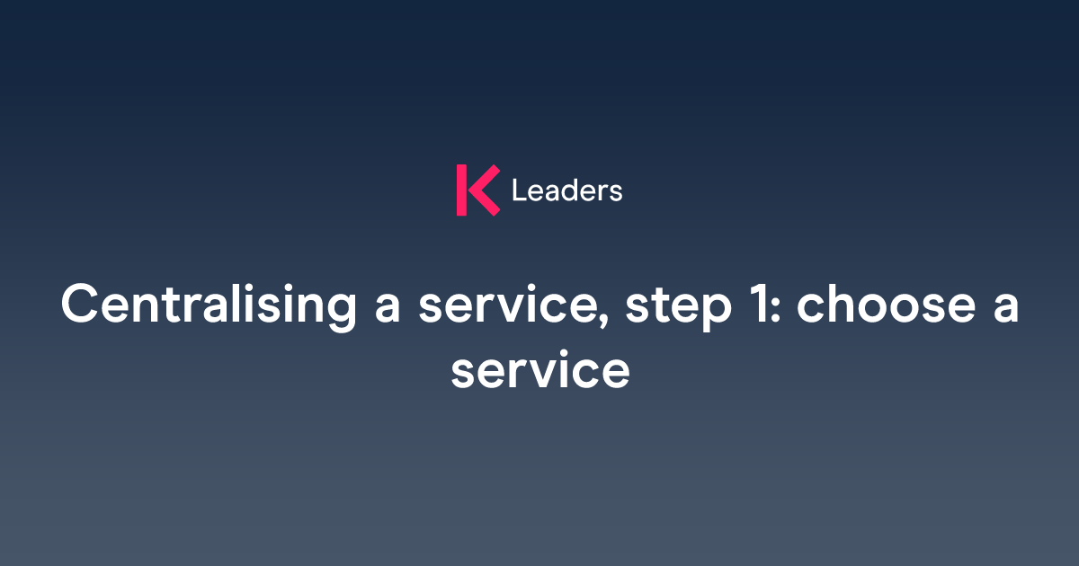 Centralising a service, step 1: choose a service | The Key Leaders