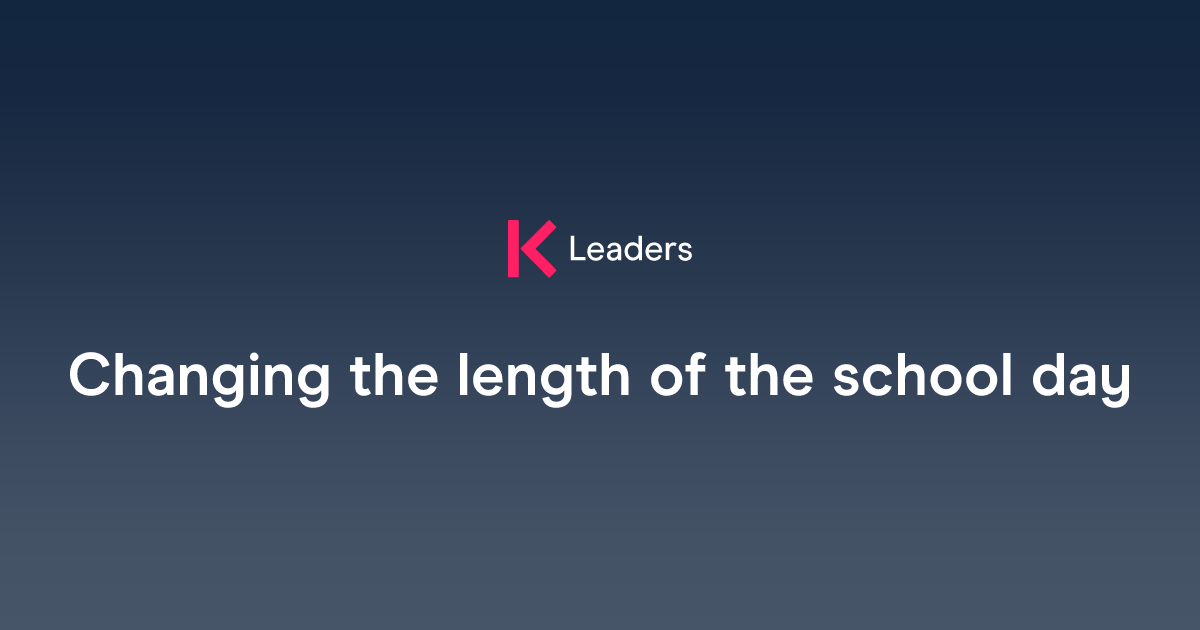 Changing the length of the school day | The Key Leaders