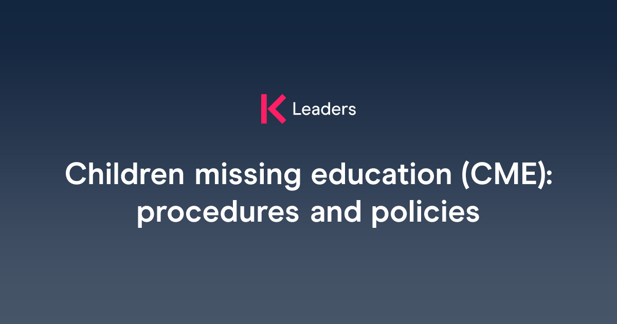Children missing education (CME): procedures and policies | The Key Leaders