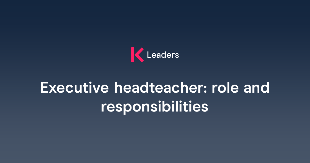 Executive headteacher: role and responsibilities | The Key Leaders