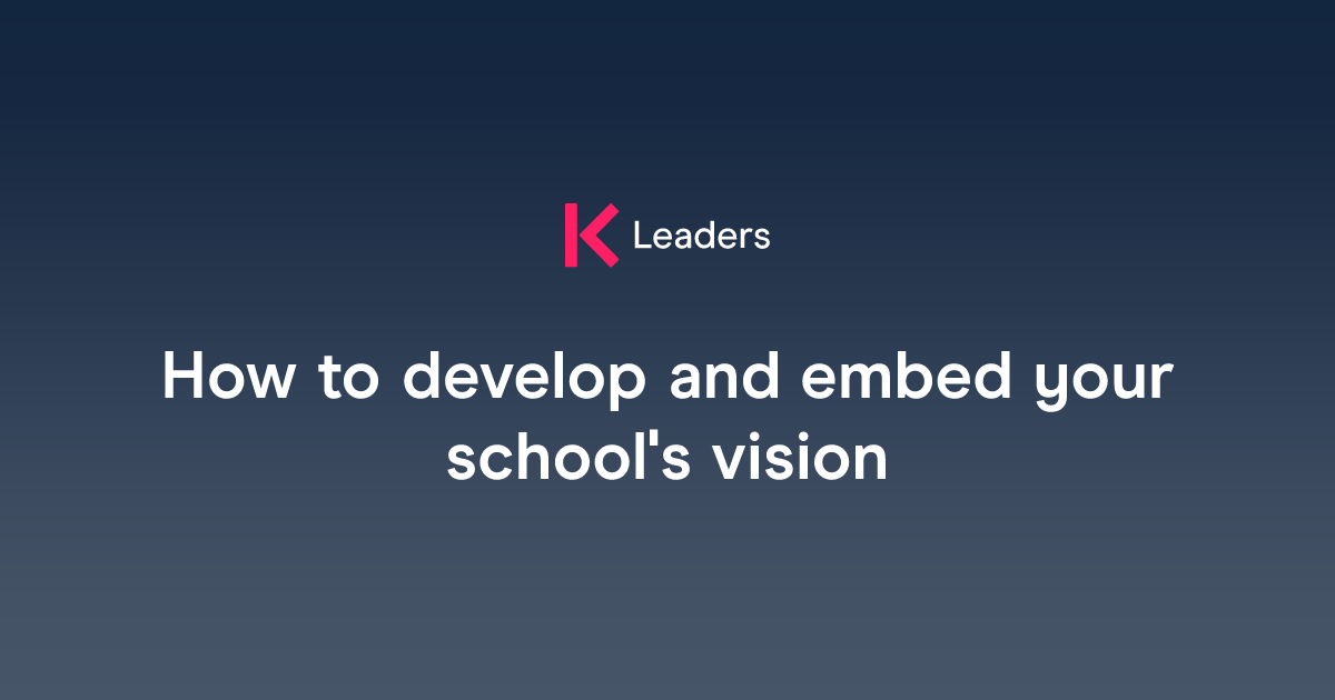 How to develop and embed your school's vision | The Key Leaders