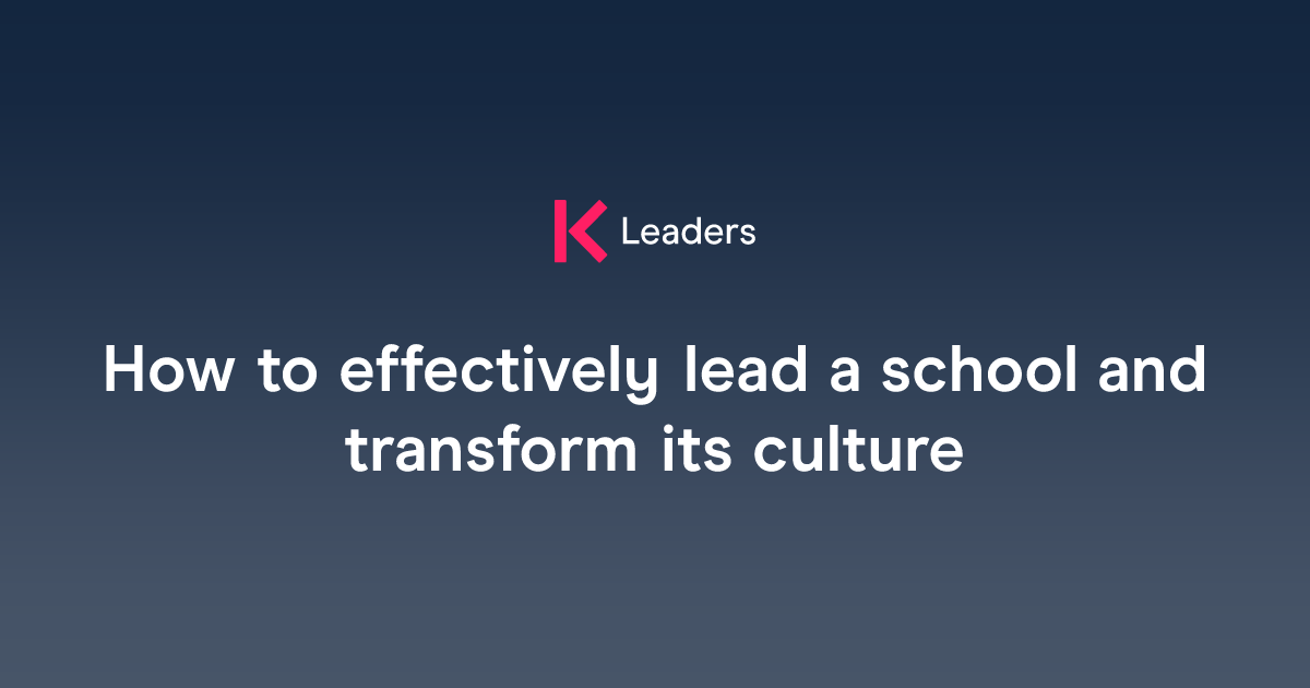 How to effectively lead a school and transform its culture | The Key ...