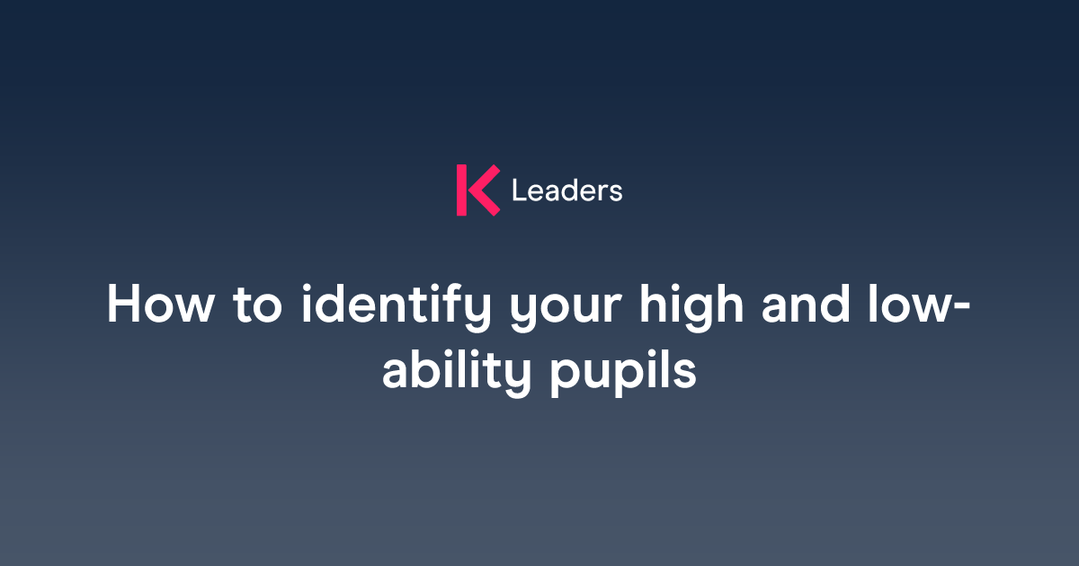 How to identify your high and low-ability pupils | The Key Leaders