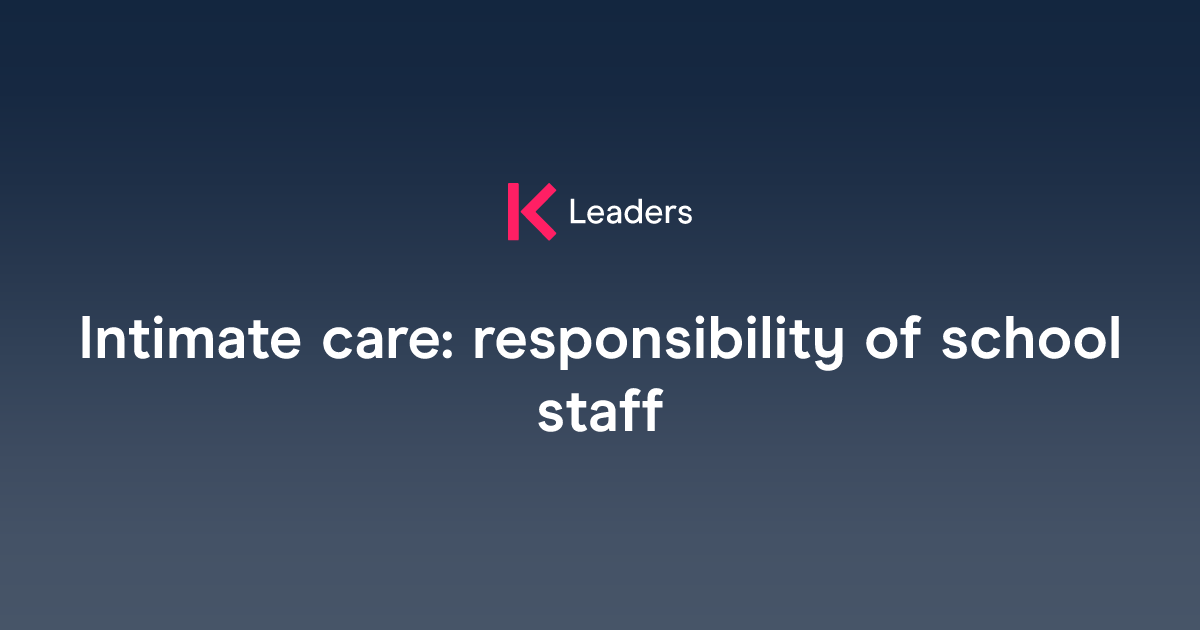 Intimate care: responsibility of school staff | The Key Leaders