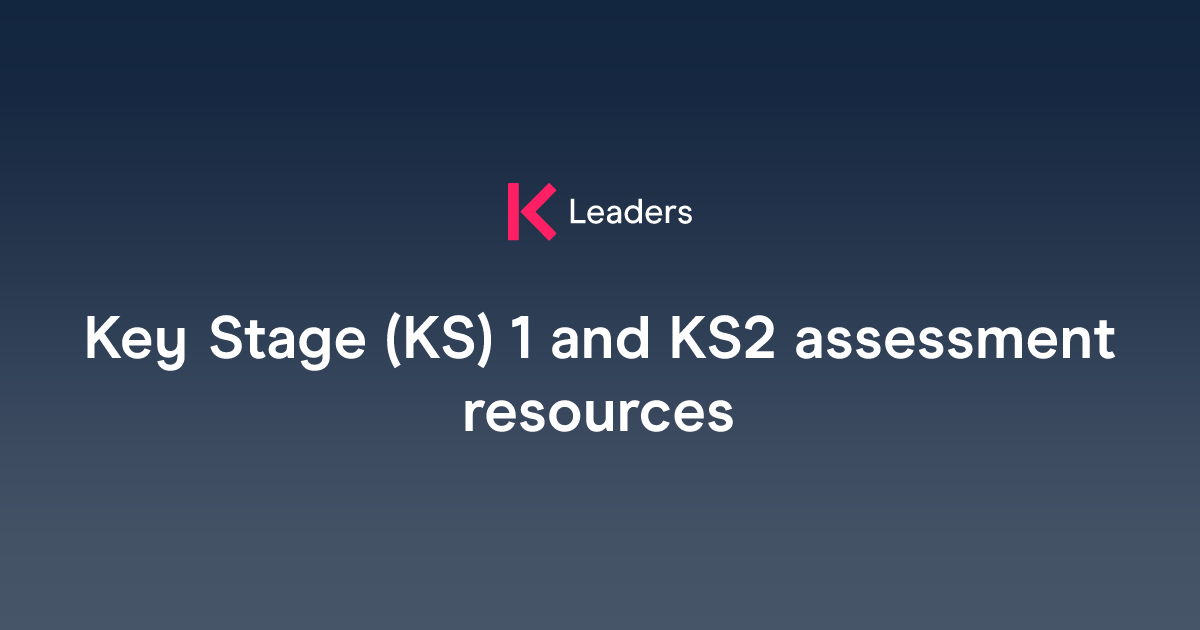 Key Stage (KS) 1 and KS2 assessment resources | The Key Leaders