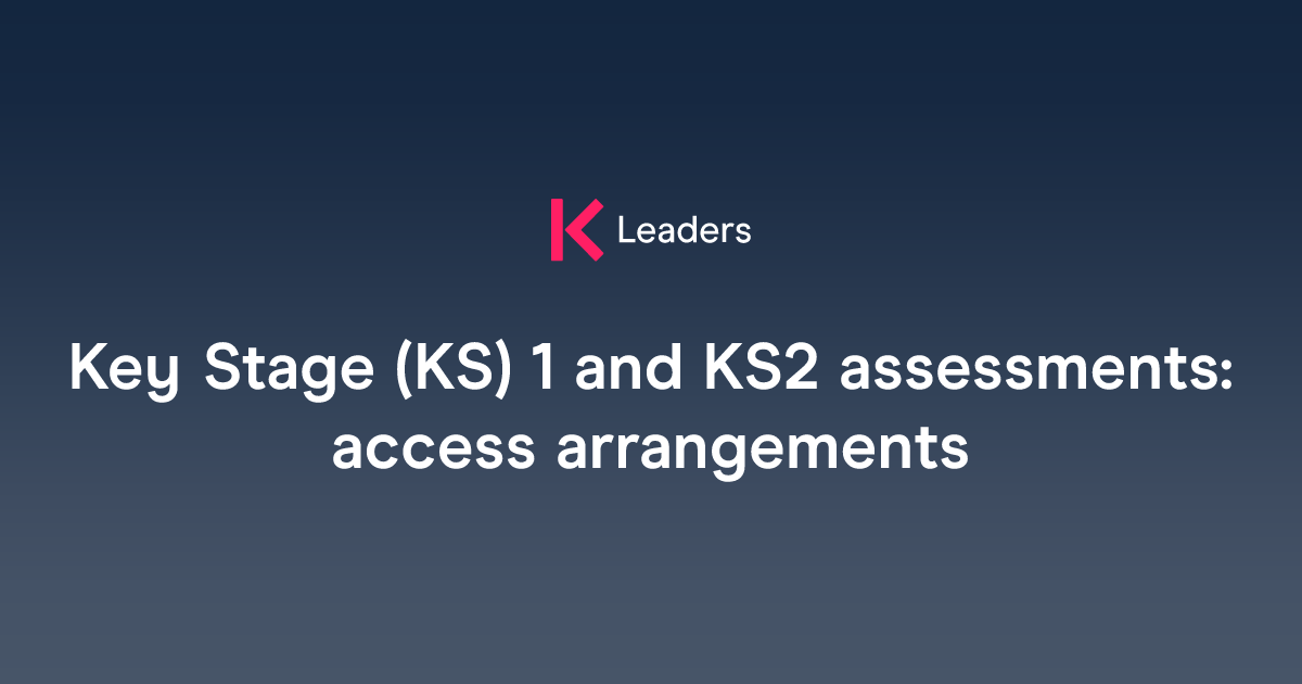 Key Stage (KS) 1 and KS2 assessments: access arrangements | The Key Leaders