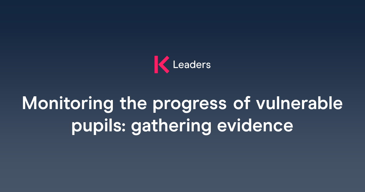 Monitoring the progress of vulnerable pupils: gathering evidence | The ...