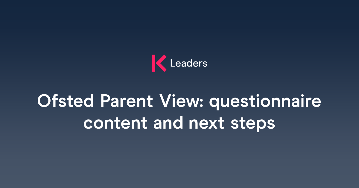 Ofsted Parent View: questionnaire content and next steps | The Key Leaders