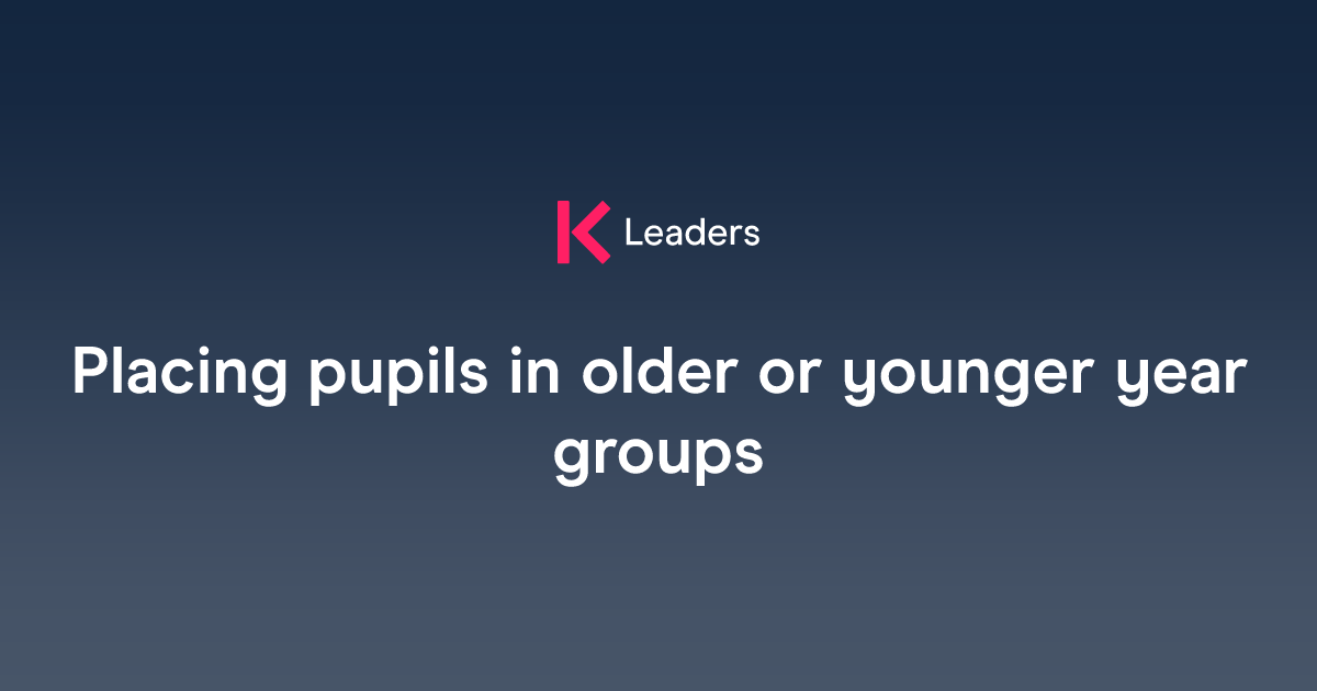 Placing pupils in older or younger year groups | The Key Leaders