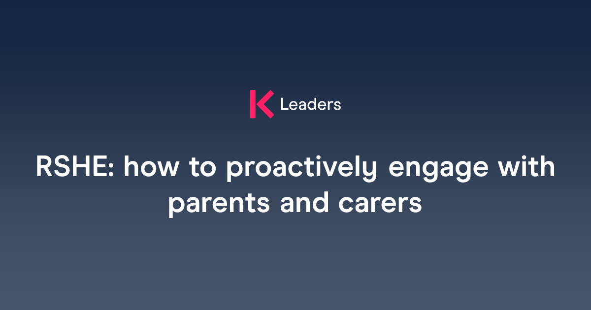 RSHE: how to proactively engage with parents and carers | The Key Leaders