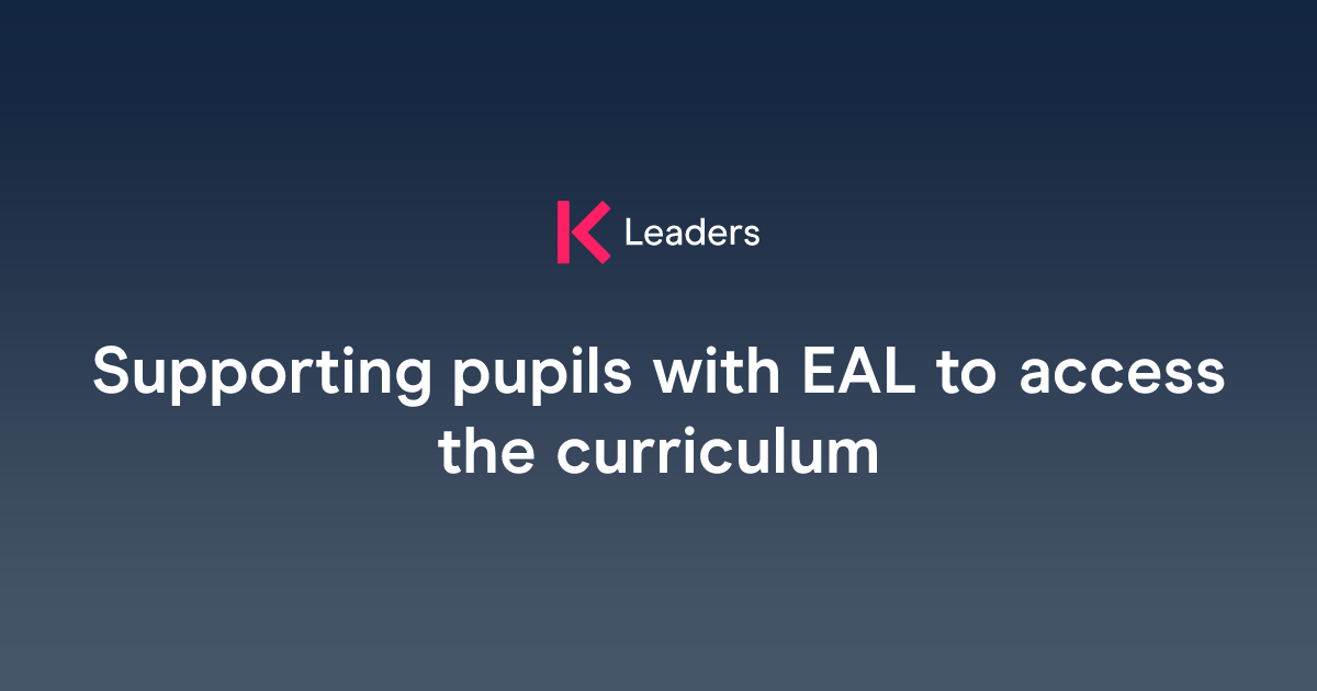 Supporting pupils with EAL to access the curriculum | The Key Leaders