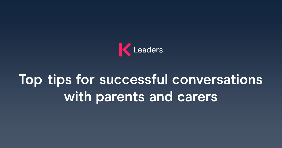 Top tips for successful conversations with parents and carers | The Key ...